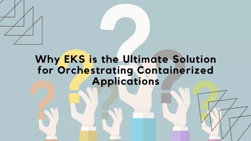Discover why EKS is best for Container Orchestration apps.